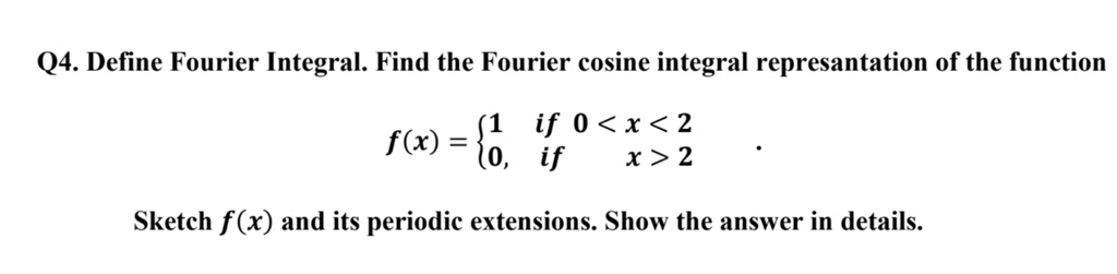SOLVED:Q4. Define Fourier Integral. Find the Fourier cosine integral ...