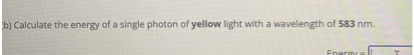 SOLVED: b) Calculate the energy of a single photon of yellow light with ...