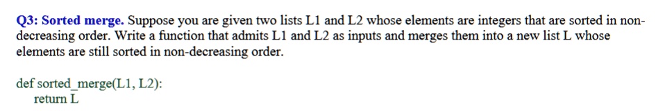 VIDEO solution: Q3: Sorted merge. Suppose you are given two lists L1 ... VIDEO solution: Q3: Sorted merge. Suppose you are given two lists L1 ...