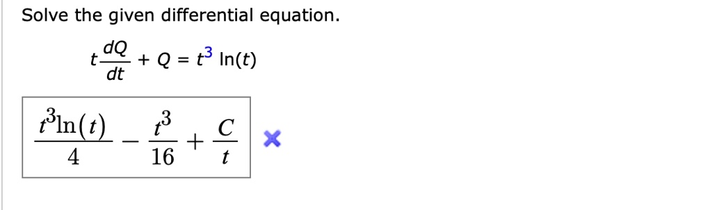 SOLVED: Solve the given differential equation: t dQ + Q = t^3 ln(t) dt ...