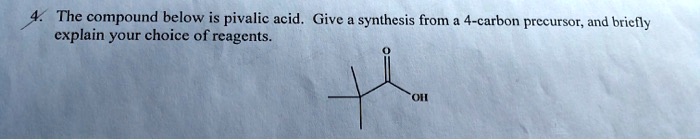SOLVED: The compound below is pivalic acid. Give synthesis from 4 ...