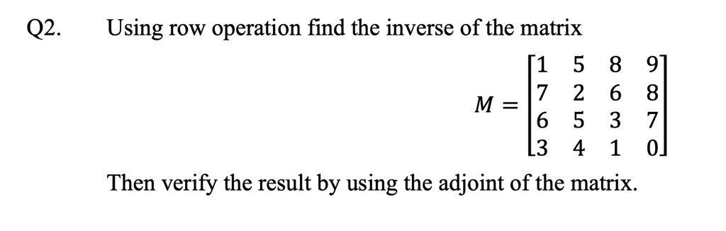 SOLVED: Q2. Using row operation find the inverse of the matrix [1 5 8 ...