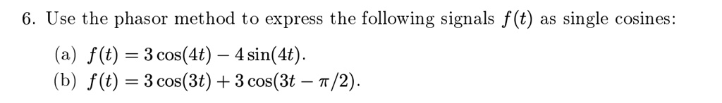 SOLVED: Use the phasor method to express the following signals f(t) as single cosines: f(t) = 3 ...