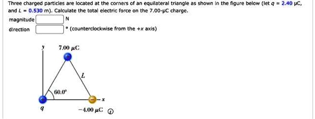SOLVED: Three charged particles are located at the corners of an equilateral triangle as shown ...