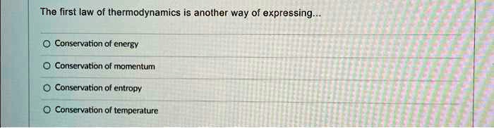 SOLVED: The first law of thermodynamics is another way of expressing ...