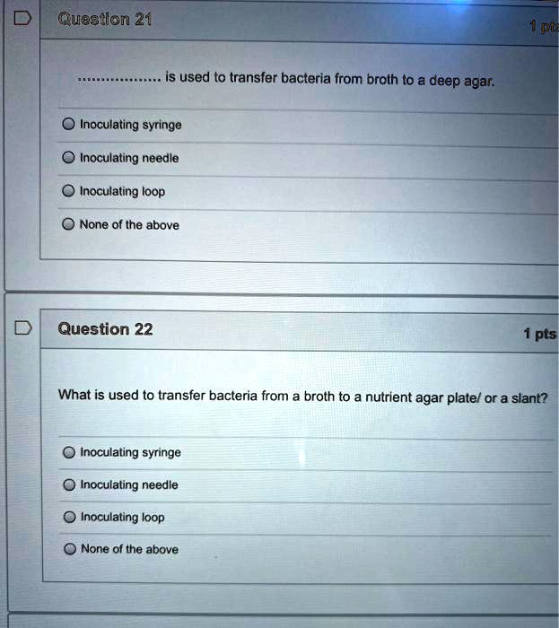 SOLVED: Question 21 What is used to transfer bacteria from broth to a ... SOLVED: Question 21 What is used to transfer bacteria from broth to a ...
