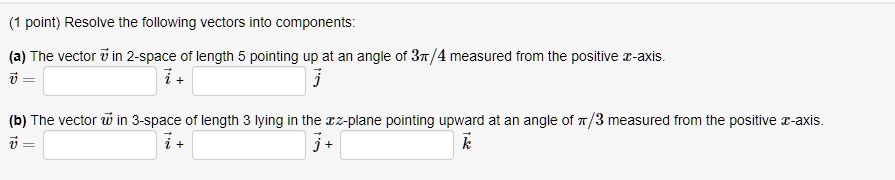 (1 point) Resolve the following vectors into components: (a) The vector vecv in 2-space of ...