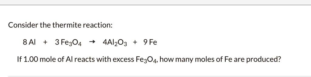Consider the thermite reaction: 8 Al + 3 Fe3O4 ? 4Al2O3 + 9 Fe If 1.00 ...