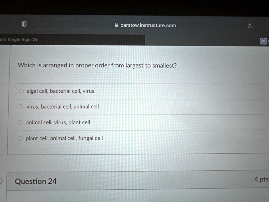 Which is arranged in proper order from largest to smallest? algal cell, bacterial cell, virus ...