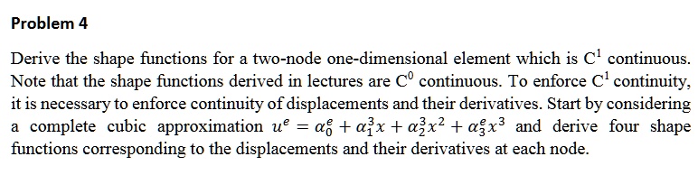 SOLVED: Problem 4 Derive the shape functions for a two-node one-dimensional element which is C^1 ...