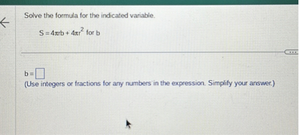 Solve the formula for the indicated variable. S=4 π r b+4 π r^2 for b 𝐛 ...