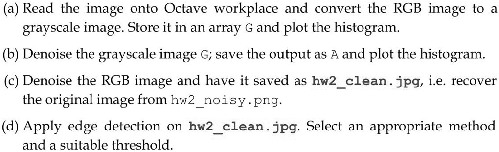 SOLVED: Use Octave to do it!!! @) Read the image onto Octave workplace and convert the RGB image ...