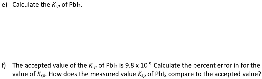 SOLVED: e) Calculate the Ksp of Pblz: f) The accepted value of the Ksp of Pblz is 9.8 x 10-9 ...