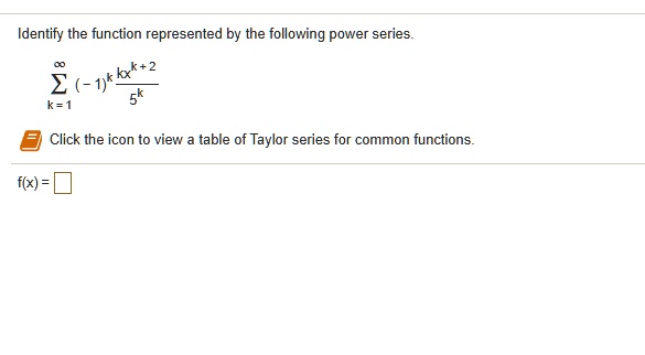 SOLVED: Identify the function represented by the following power series 7+2 X (-1)* Click the ...