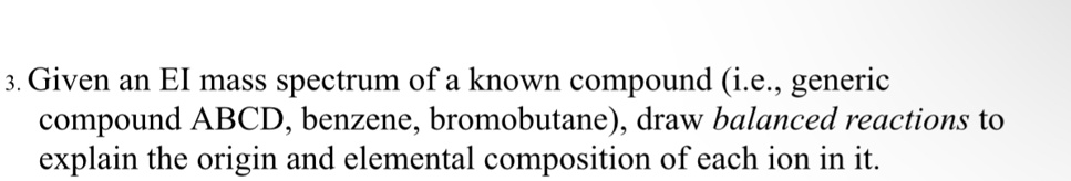 given an ei mass spectrum of a known compound ie generic compound abcd ...