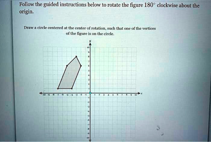 Follow the guided instructions below to rotate the figure 180° clockwise about the origin. Draw ...