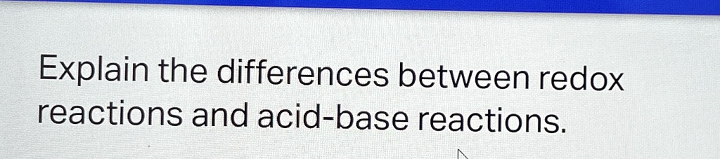 Explain the differences between redox reactions and acid-base reactions.