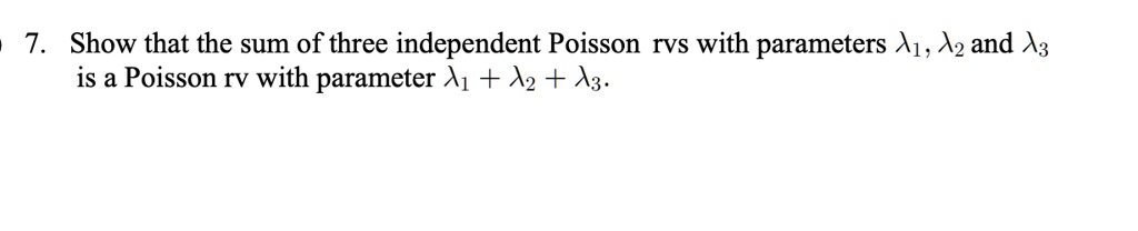 7 show that the sum of three independent poisson rvs with parameters al ...