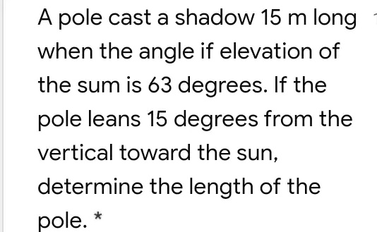 A pole cast a shadow 15 m long when the angle if elevation of the sum ...