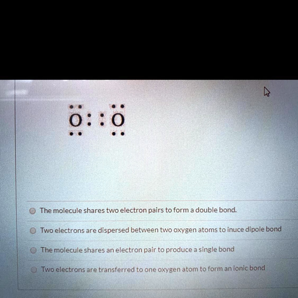 .. O::O The molecule shares two electron pairs to form a double bond ...
