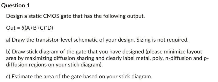 SOLVED: Question 1 Design a static CMOS gate that has the following ...