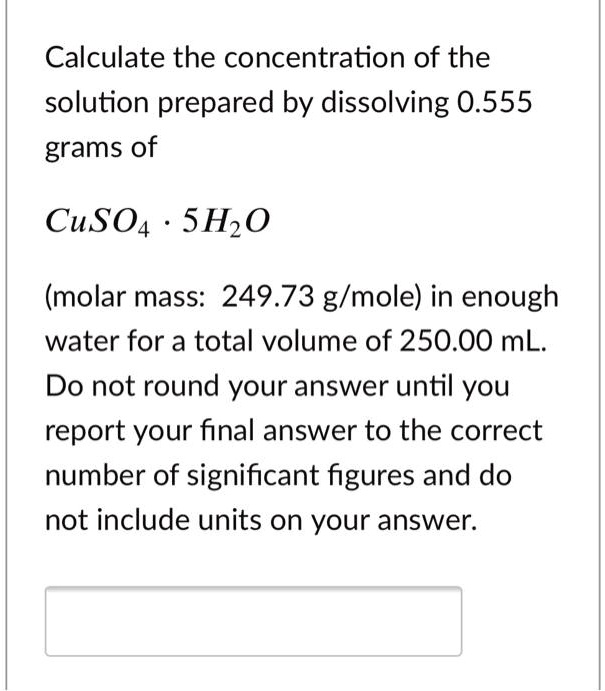 calculate the concentration of the solution prepared by dissolving 0555 grams of cuso4 5h20 ...