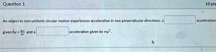 SOLVED: Question 1 10 pts An object in non-uniform circular motion ...