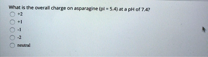 what is the overall charge on asparagine pl 54 at a ph of 74 neutra 21597