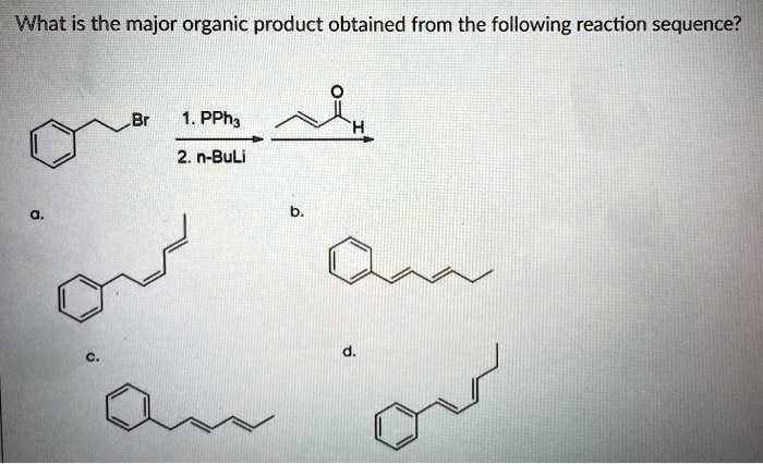 What is the major organic product obtained from the following reaction sequence? Br 1. PPh3 2. n ...