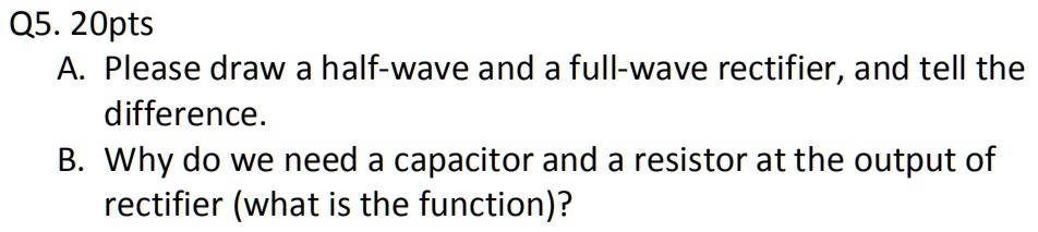 SOLVED: Q5.20 pts A. Please draw a half-wave and a full-wave rectifier and explain the ...