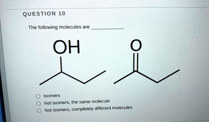 SOLVED: QUESTION 10 The following molecules are OH 8 = Isomers Not ...