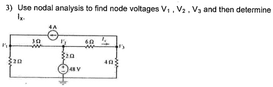 VIDEO solution: Use nodal analysis to find node voltages, V1, V2, V3 and the determine Ix. 3 Use ...