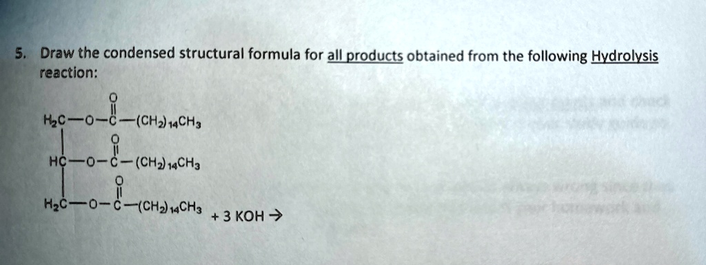5. Draw the condensed structural formula for all products obtained from the following Hydrolysis ...