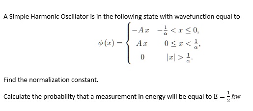 A Simple Harmonic Oscillator is in the following state with wavefunction equal to -Ax -(1)/(α)