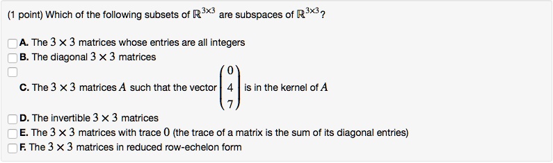 (1 point) Which of the following subsets of ℝ^3 × 3 are subspaces of ℝ ...