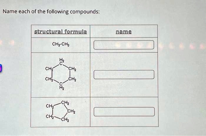 SOLVED: Name each of the following compounds: structural formula CH3-CH3 CH₂ CH₂- w CH₂ H₂ H₂ ...