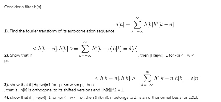 SOLVED: Consider filter h[n]; a[n] = h[k] * h[k-n] Find the Fourier transform of its ...