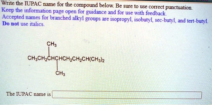 SOLVED: Write the IUPAC name for the compound below. Be sure to use correct punctuation. Keep ...