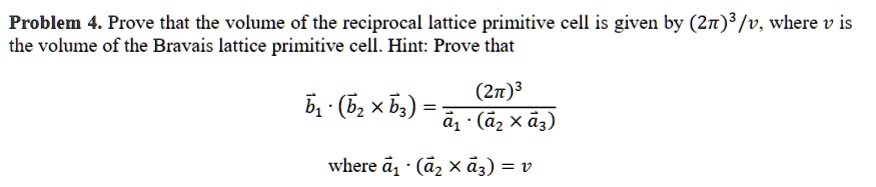 SOLVED: Problem 4. Prove that the volume of the reciprocal lattice primitive cell is given by (2 ...