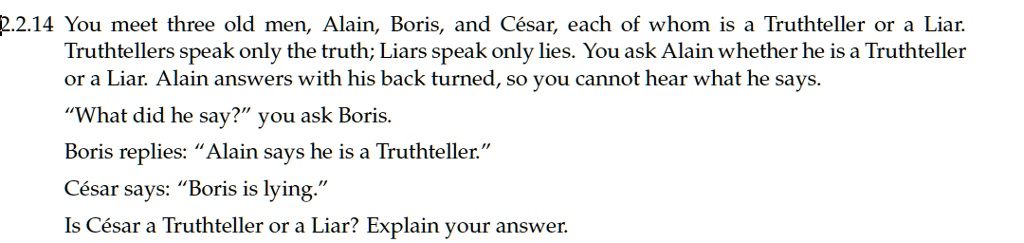 SOLVED: 2.2.14 You meet three old men, Alain, Boris, and Cesar; each of ... SOLVED: 2.2.14 You meet three old men, Alain, Boris, and Cesar; each of ...