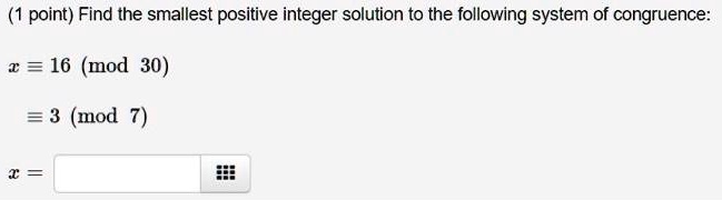 SOLVED: point) Find the smallest positive integer solution to the following system of congruence ...