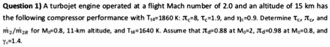 SOLVED: Question 1)A turbojet engine operated at a flight Mach number of 2.0 and an altitude of ...