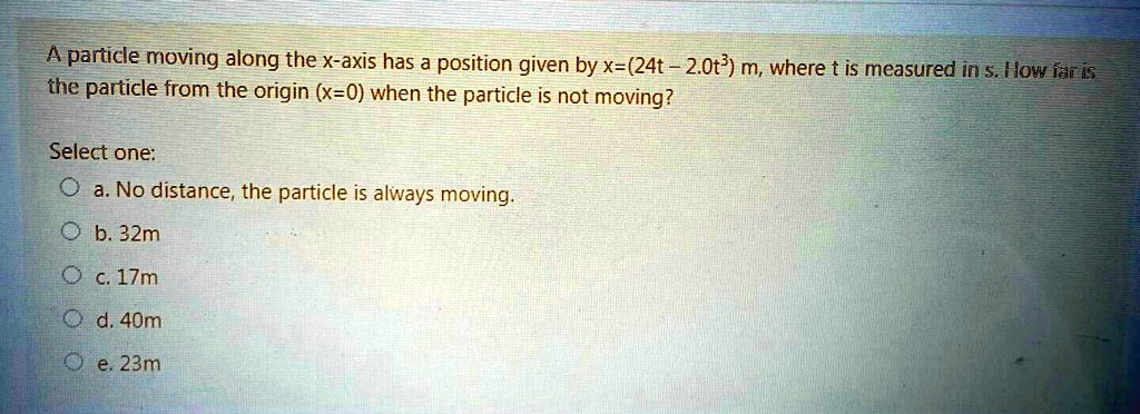 SOLVED:A particle moving along the X-axis has a position given by X=(24t - 2.0t*) m, where t is ...