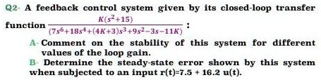 SOLVED: Feedback control system given by its closed-loop transfer function K(s^2+15)/(756s^4+(4K ...
