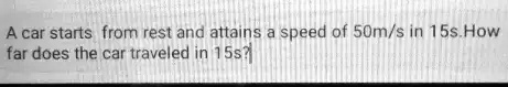 SOLVED: A car starts from rest and attains speed of SOm/s in 5s.How far does the car traveled in Ssd