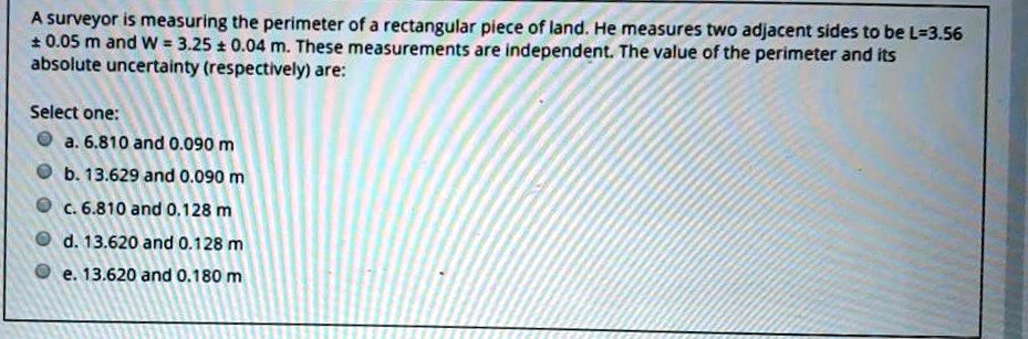 asurveyor is measuring the perimeter of a rectangular plece of land he ...