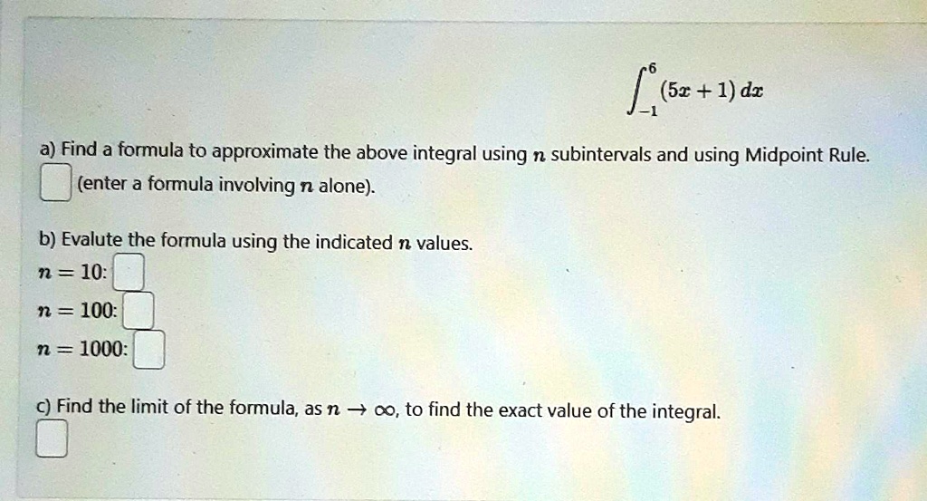 (5x+1)dx a) Find a formula to approximate the above integral using n subintervals and using ...