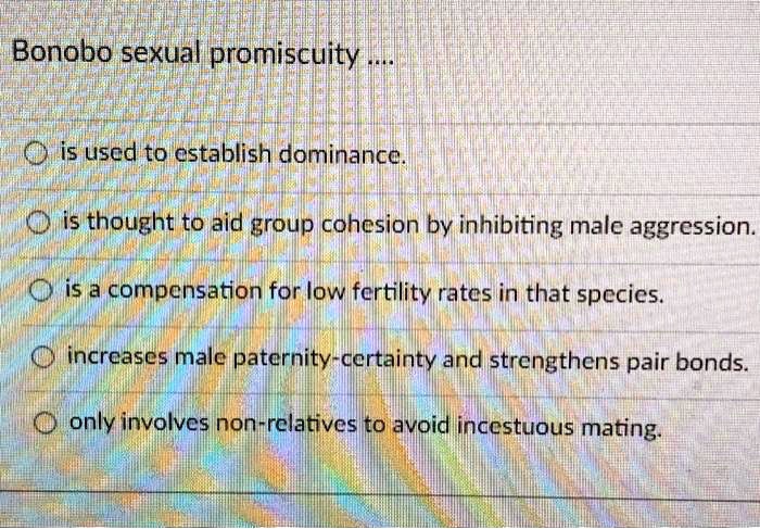 SOLVED: Bonobo sexual promiscuity is used to establish dominance and is ...
