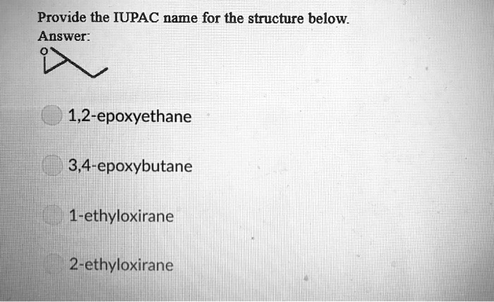 SOLVED: Provide the IUPAC name for the structure below Answer- 1,2-epoxyethane 3,4-epoxybutane 1 ...