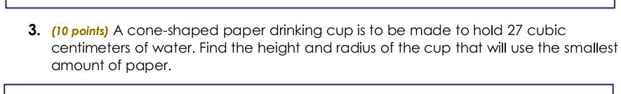 3 (10 points) A cone-shaped paper drinking cup is to be made to hold 27 ...